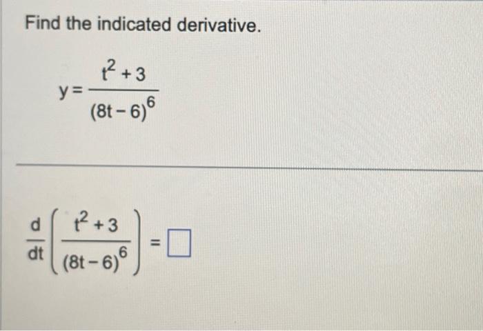 Solved Find the indicated derivative. 1² + 3 (8t-6)6 dt y = | Chegg.com