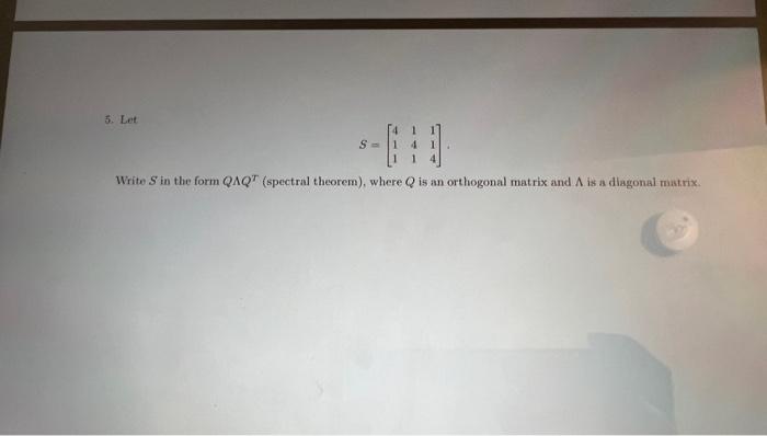 Solved 5. Let S - 1 1 4 Write S in the form QAQT (spectral | Chegg.com
