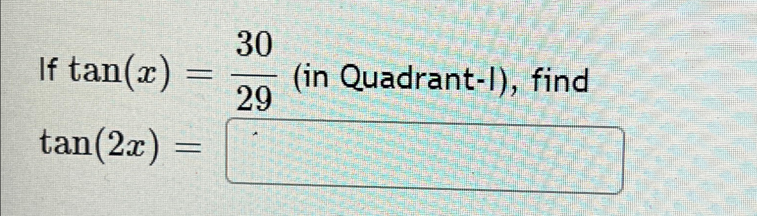 Solved If tan(x)=3029 (in Quadrant-I), ﻿find tan(2x)= | Chegg.com