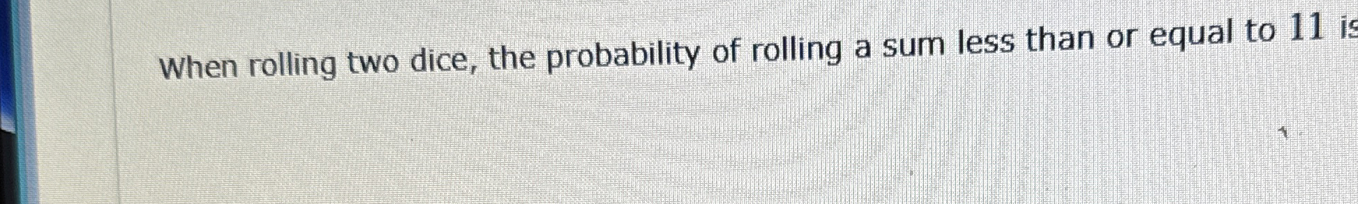 Solved When rolling two dice, the probability of rolling a | Chegg.com