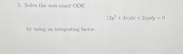 Solved 5. Solve the non-exact ODE (2y2+3x)dx+2xydy=0 by | Chegg.com
