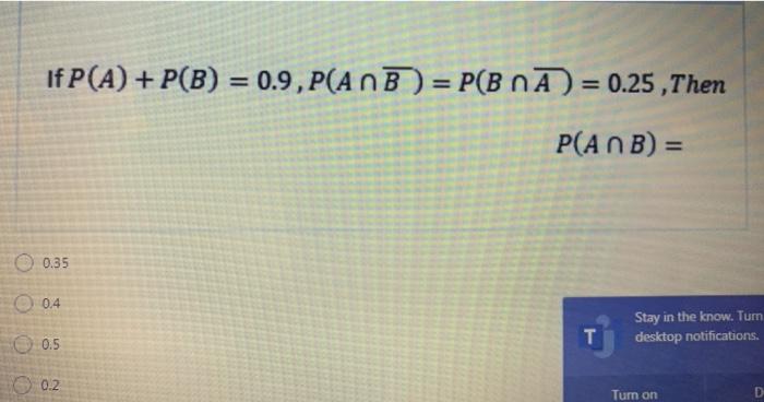 Solved If P(A) + P(B) = 0.9,P(ANB) = P(B NA ) = 0.25 ,Then | Chegg.com