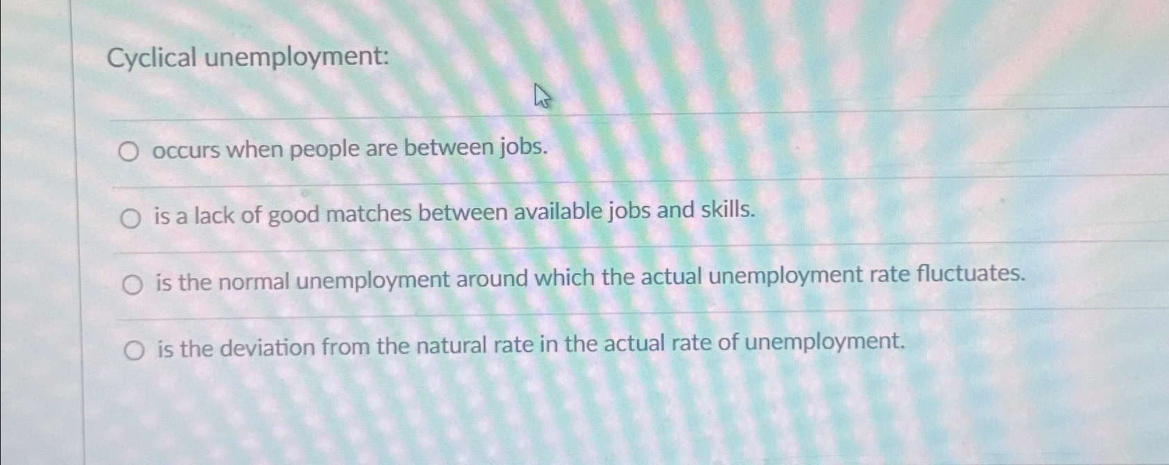 Solved Cyclical unemployment:occurs when people are between | Chegg.com