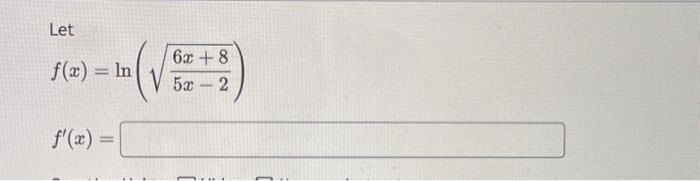 Solved Let f(x)=ln(5x−26x+8) f′(x)= | Chegg.com