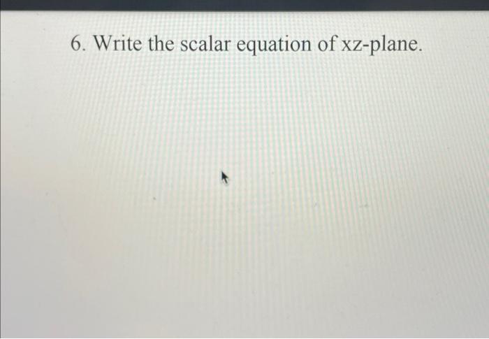 Solved 6. Write the scalar equation of xz-plane. | Chegg.com