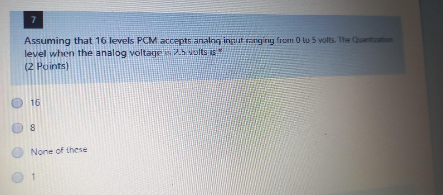 Solved 7 Assuming that 16 levels PCM accepts analog input | Chegg.com