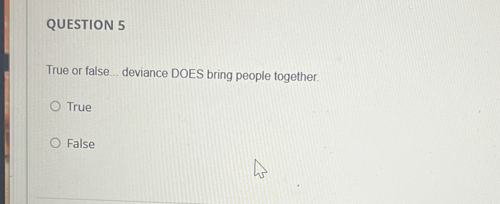 Solved QUESTION 5True or false... deviance DOES bring people | Chegg.com