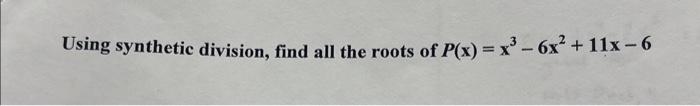 Solved Using synthetic division, find all the roots of | Chegg.com