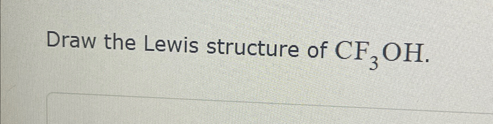 Draw the Lewis structure of CF3OH. | Chegg.com