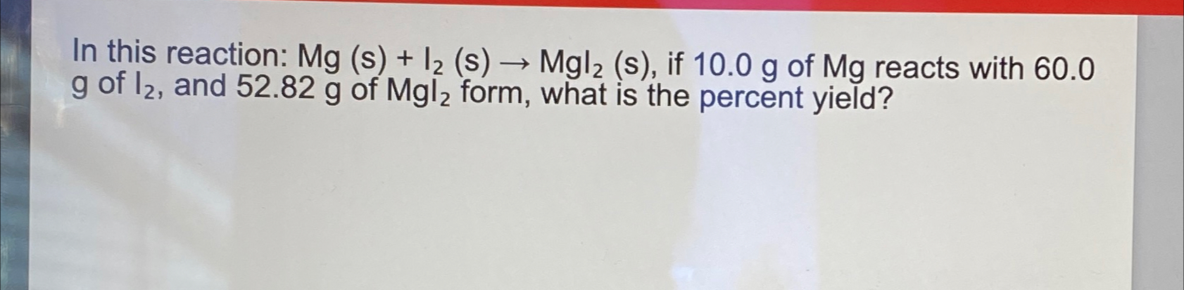 Solved In this reaction: Mg(s)+I2(s)→MgI2(s), ﻿if 10.0g ﻿of | Chegg.com