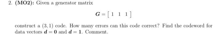 Solved 2. (MO2) : Given a generator matrix G=[111] construct | Chegg.com