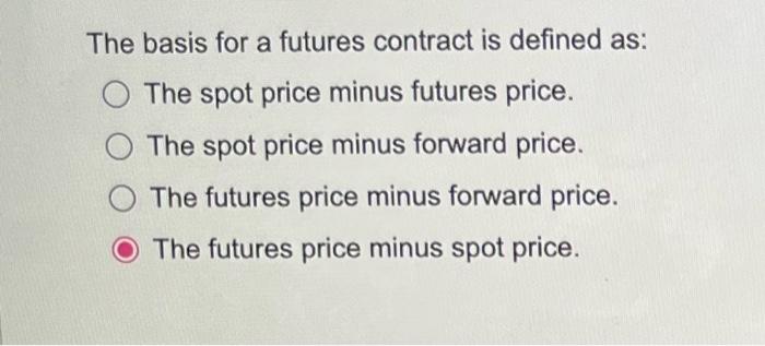 Solved The basis for a futures contract is defined as: The | Chegg.com