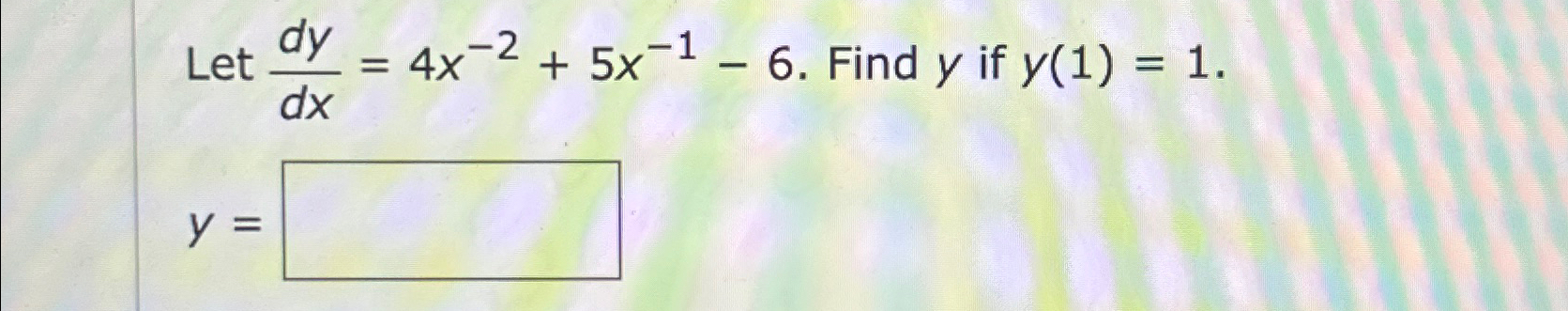 Solved Let dydx=4x-2+5x-1-6. ﻿Find y ﻿if y(1)=1y= | Chegg.com