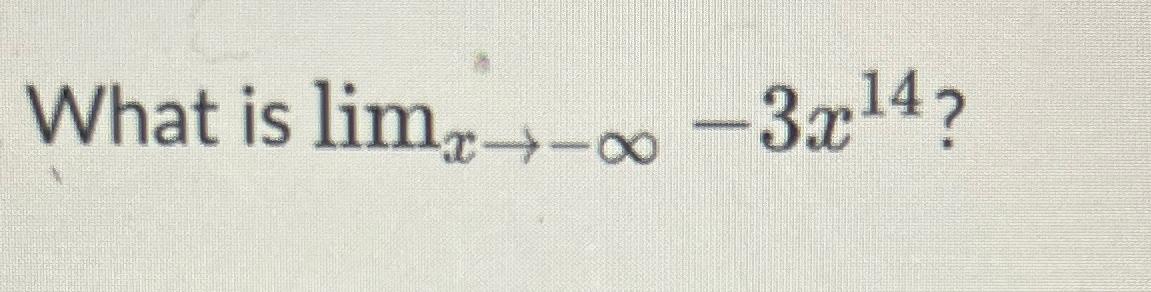 Solved What is limx→-∞-3x14 ? | Chegg.com