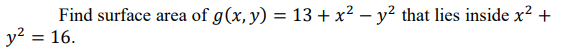 Solved Find surface area of g(x,y)=13+x2-y2 ﻿that lies | Chegg.com