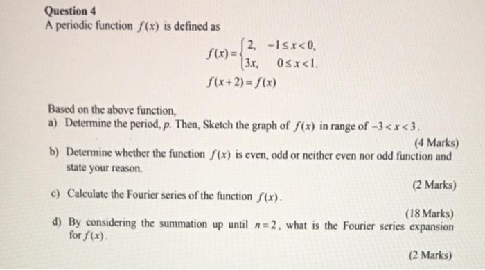 Solved Question 4 A periodic function f(x) is defined as 2, | Chegg.com