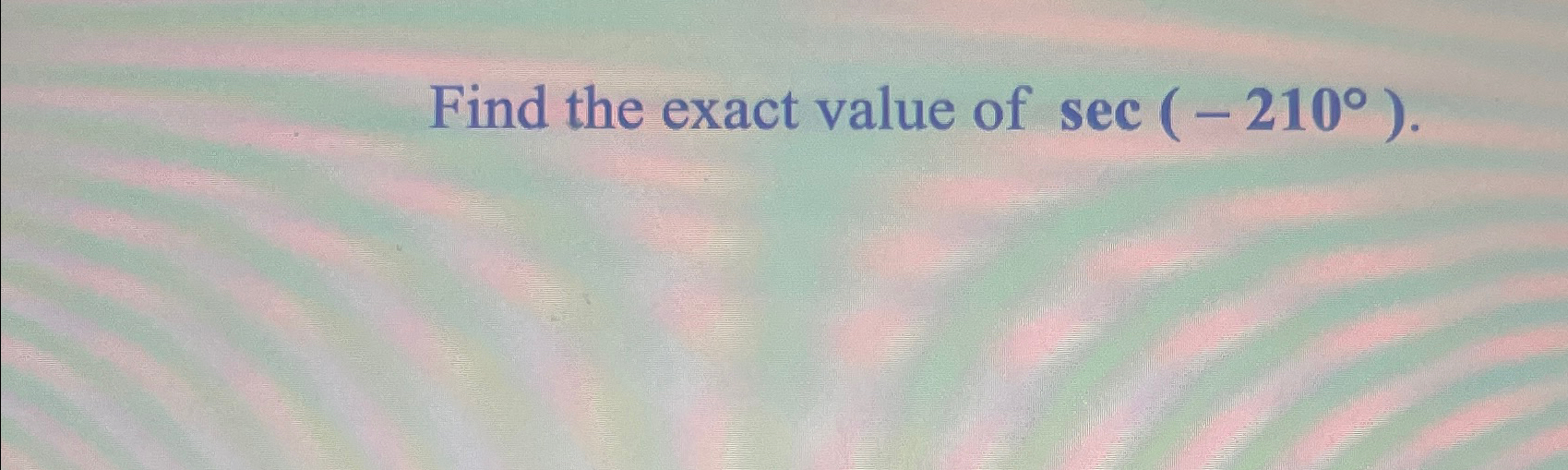 Find the exact value of sec(-210°) | Chegg.com
