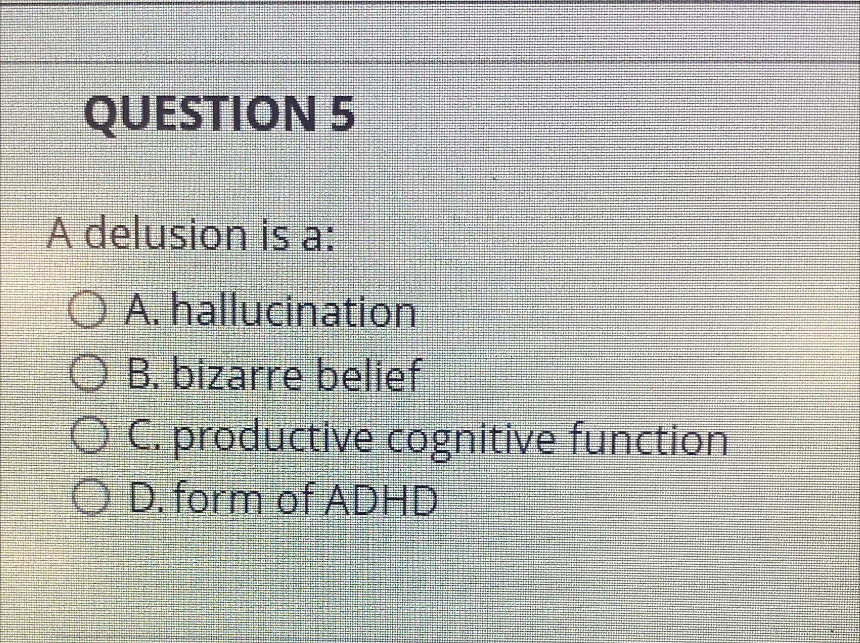 Solved QUESTION 5A delusion is a:A. ﻿hallucinationB. | Chegg.com