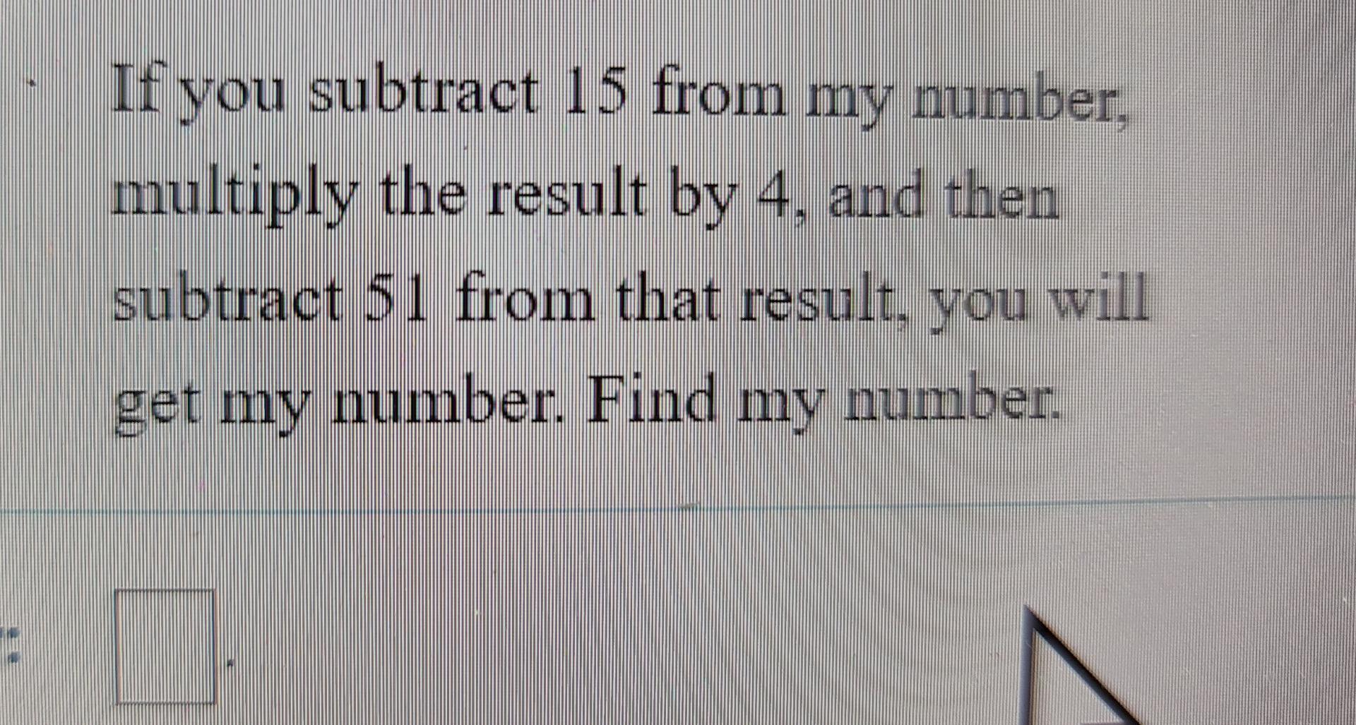 Solved If you subtract 15 from my number, multiply the | Chegg.com