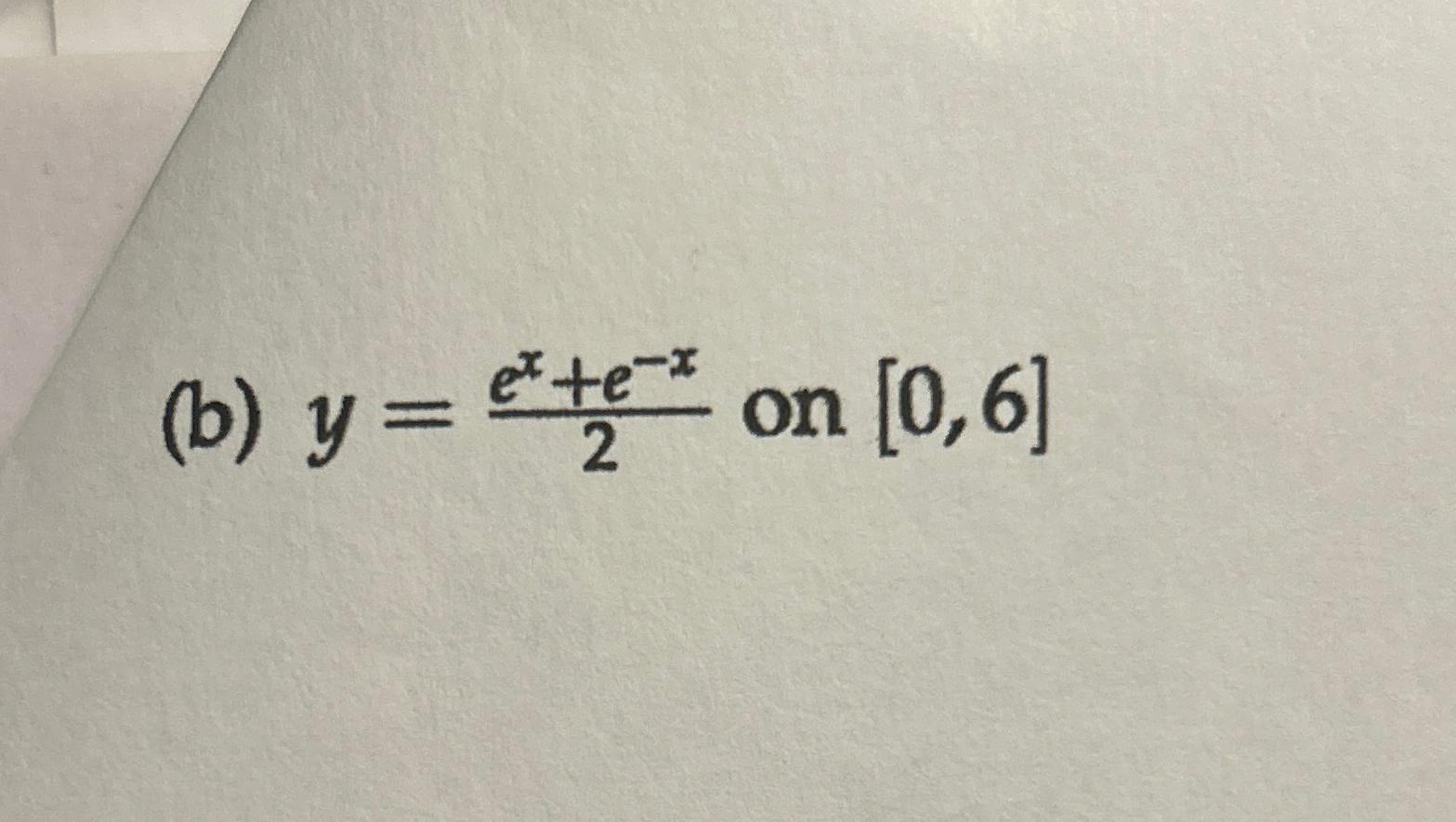 Solved find arclength (b) y=ex+e-x2 ﻿on 0,6 | Chegg.com