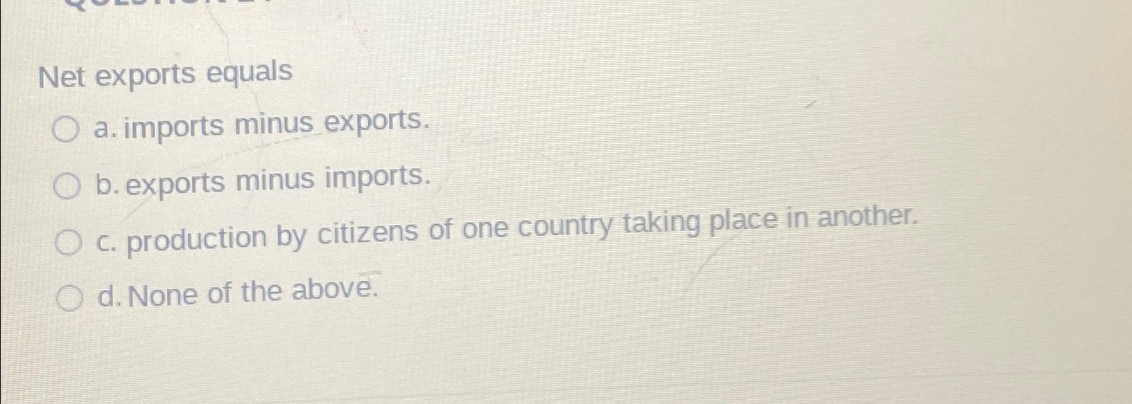 Solved Net exports equalsa. ﻿imports minus exports.b. | Chegg.com