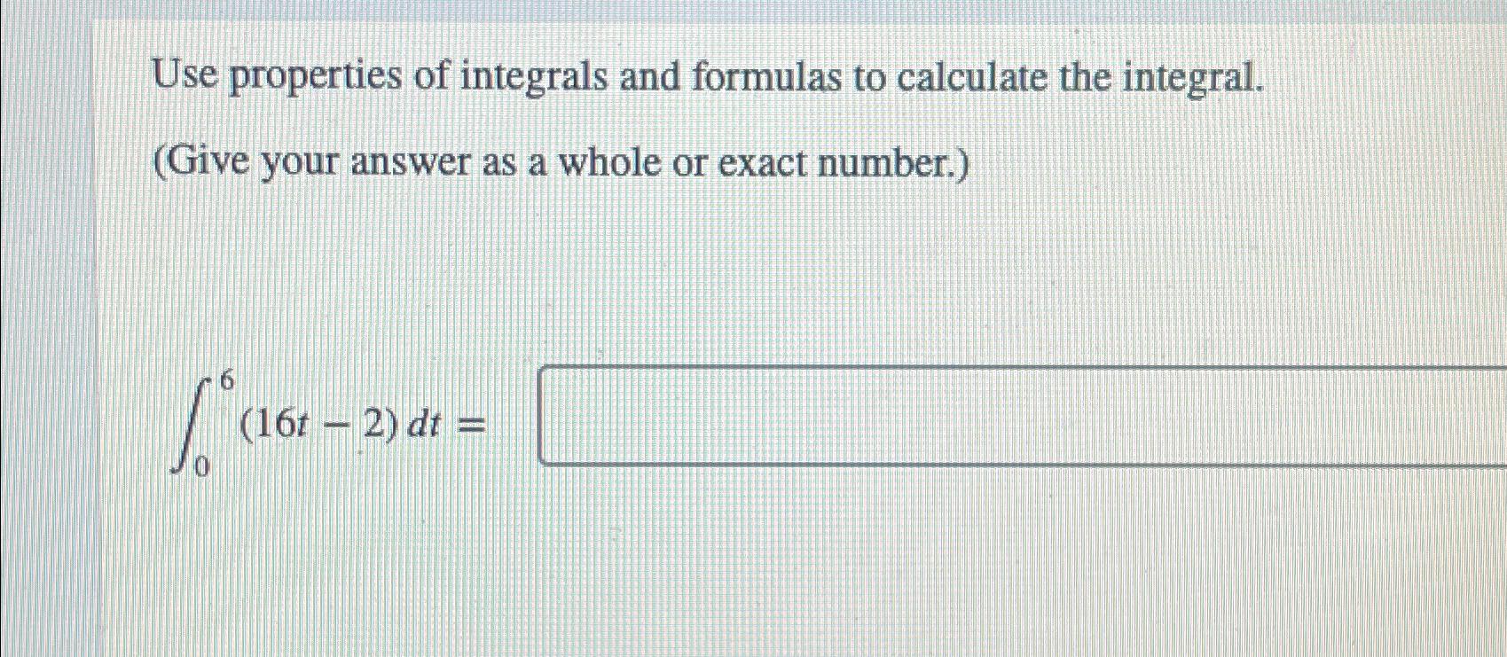 Solved Use properties of integrals and formulas to calculate | Chegg.com