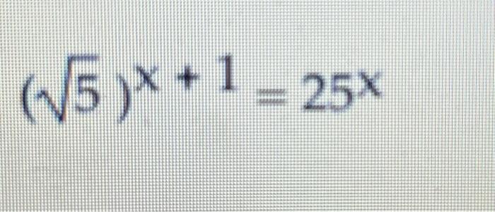 (√5)^x+1=25x | Chegg.com