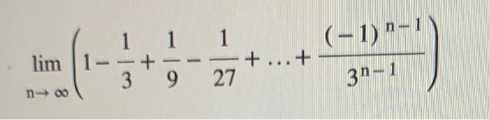 Solved limn→∞(21+41+81+…+2n1)limn→∞(1−31+91−271+…+3n−1(−1)n− | Chegg.com