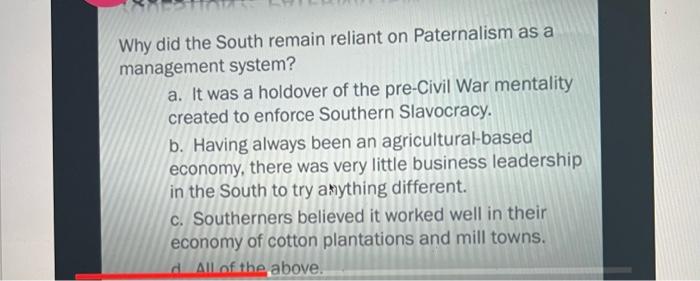 Why did the South remain reliant on Paternalism as a | Chegg.com
