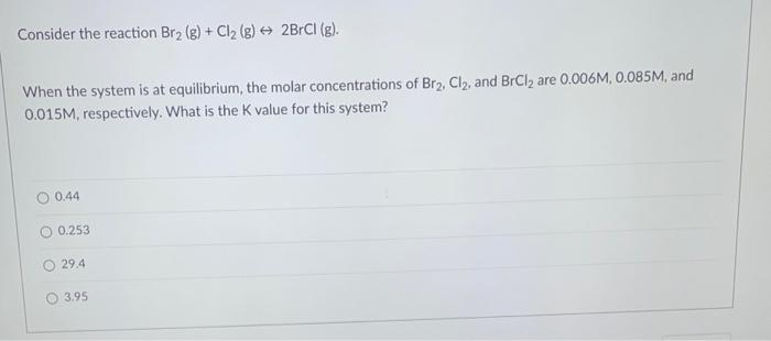 Solved Consider the reaction Br2(g) + Cl2 (g) 2BrCl (g). | Chegg.com