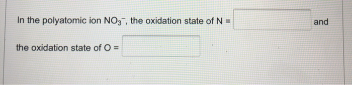 Solved In the polyatomic ion NO3-, the oxidation state of N | Chegg.com