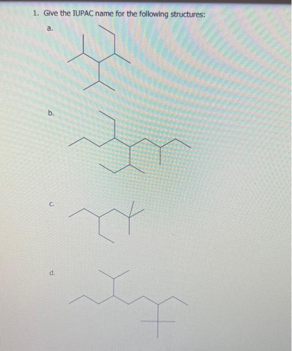 Solved 1. Give the IUPAC name for the following structures: | Chegg.com