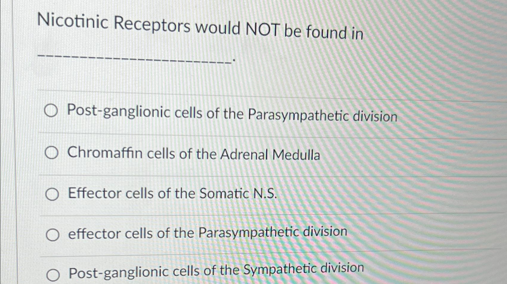 Solved Nicotinic Receptors would NOT be found | Chegg.com