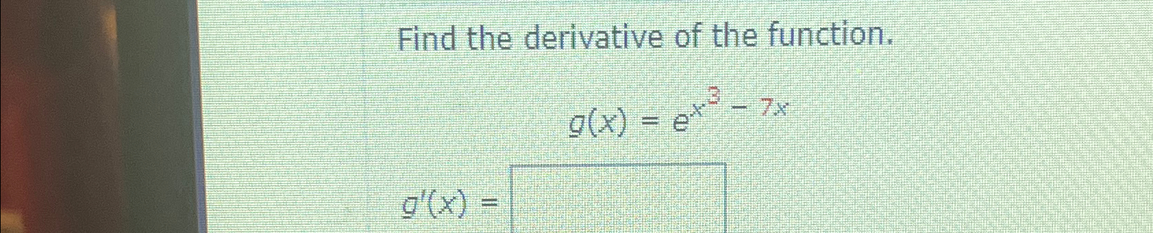 Solved Find the derivative of the function.g(x)=ex3-7xg'(x)= | Chegg.com