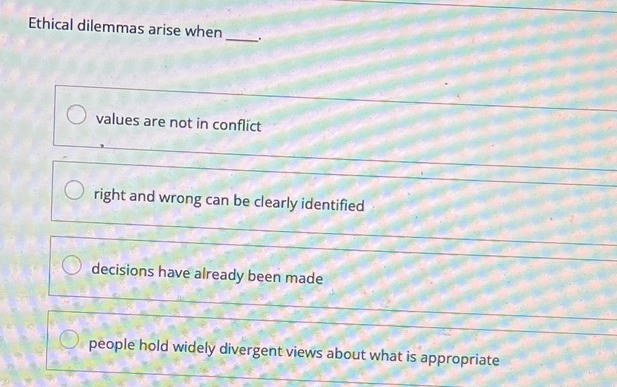 Solved Ethical dilemmas arise whenvalues are not in | Chegg.com