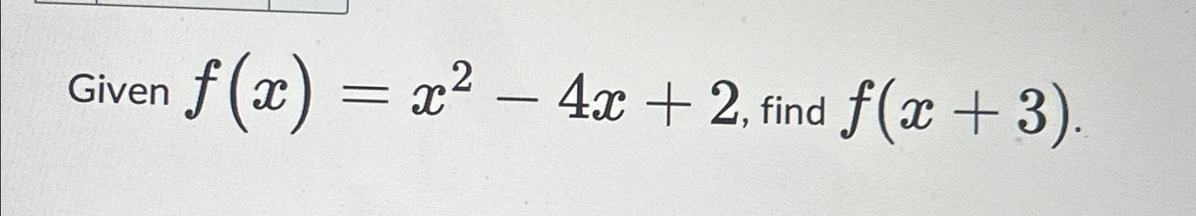 Solved Given f(x)=x2-4x+2, ﻿find f(x+3) | Chegg.com