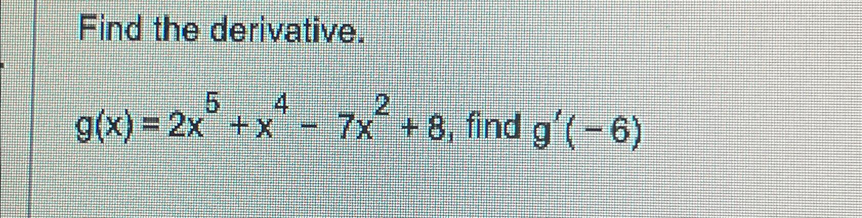 Solved Find The Derivative G X 2x5 X4 7x2 8 ﻿find G 6