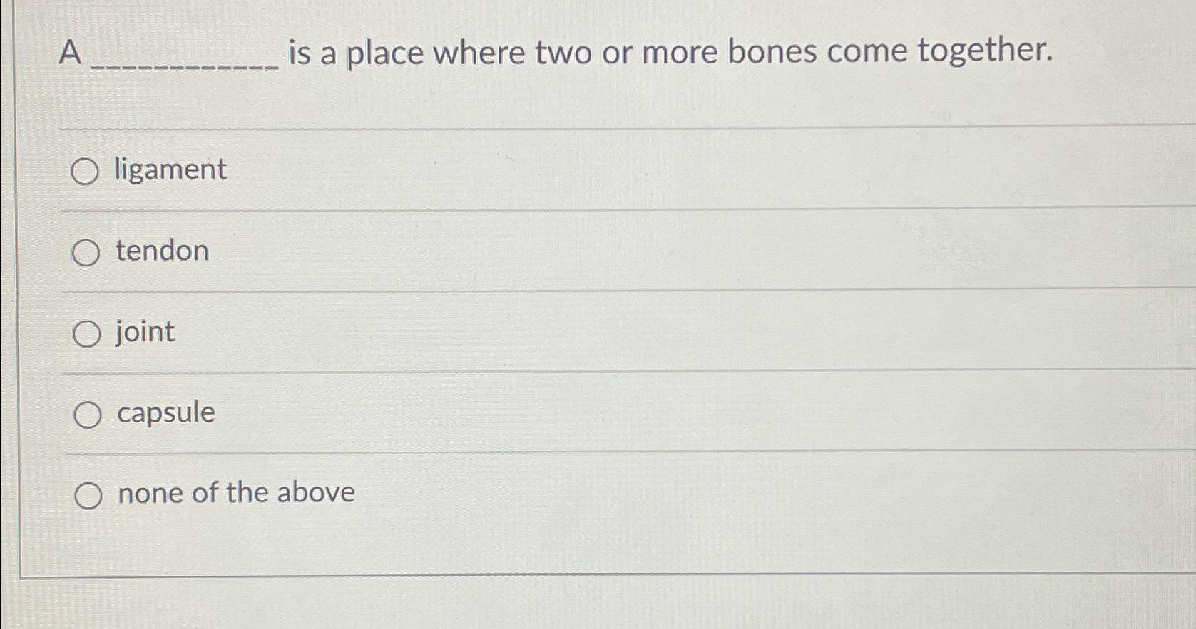 Solved A is a place where two or more bones come | Chegg.com