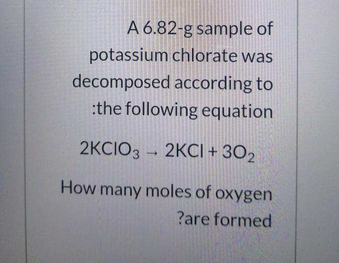 Solved A 6.82-g sample of potassium chlorate was decomposed | Chegg.com