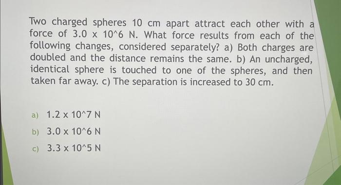 Solved Two charged spheres 10 cm apart attract each other | Chegg.com