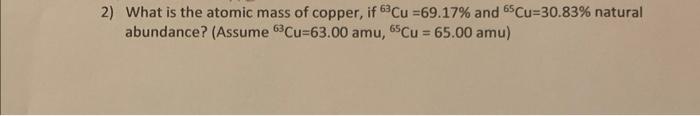 Solved 2) What is the atomic mass of copper, if 63Cu=69.17% | Chegg.com