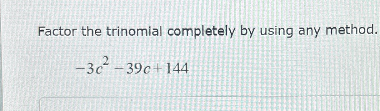 Solved Factor the trinomial completely by using any | Chegg.com