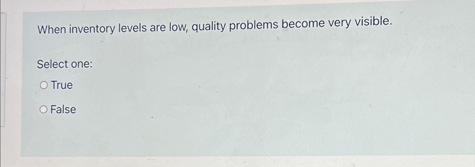Solved When inventory levels are low, quality problems | Chegg.com