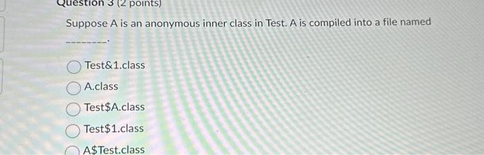 Solved Suppose A is an anonymous inner class in Test. A is | Chegg.com