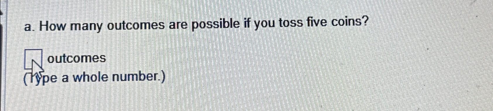 Solved a. ﻿How many outcomes are possible if you toss five | Chegg.com