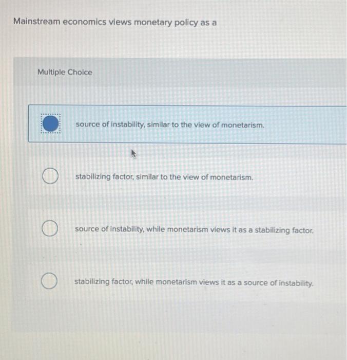 Solved Mainstream economics views monetary policy as a | Chegg.com