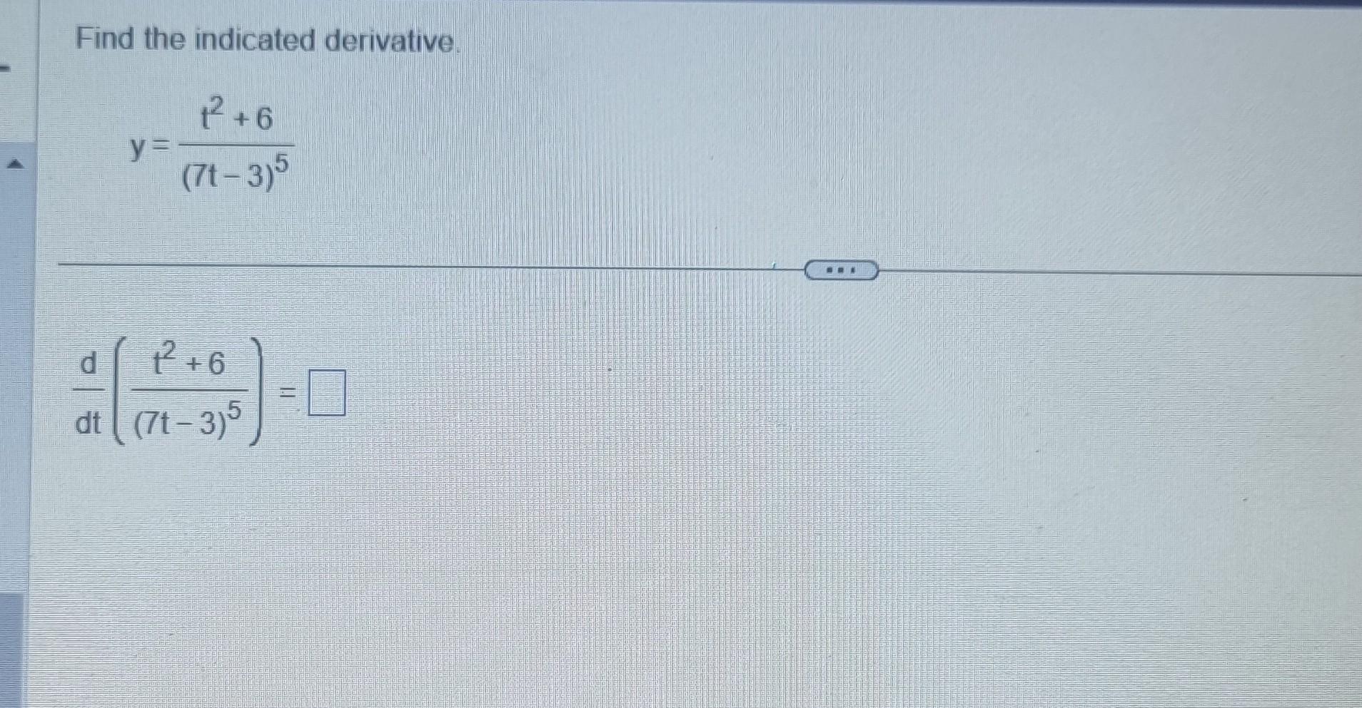 Solved Find the indicated derivative. y=(7t−3)5t2+6 | Chegg.com