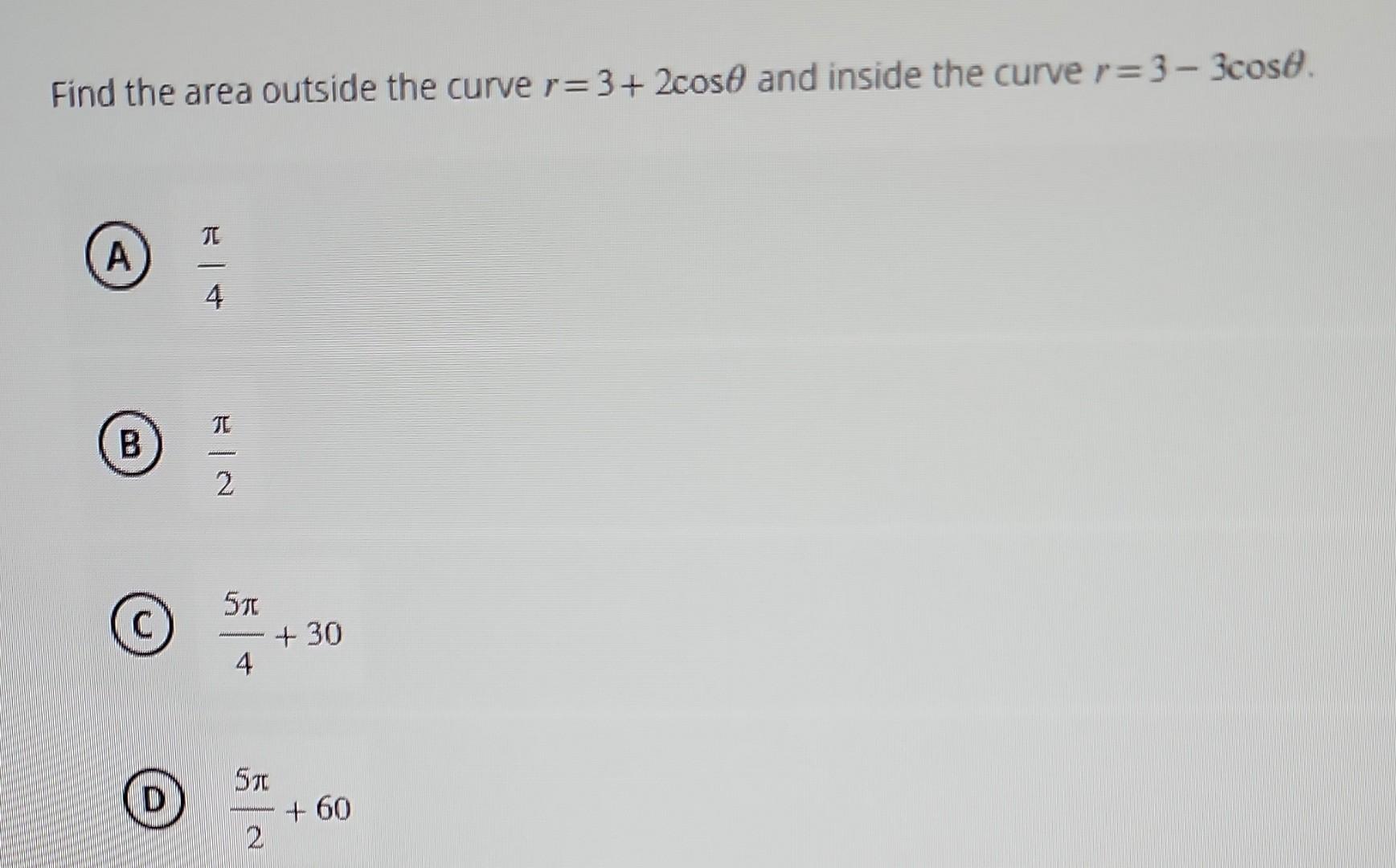 Solved Find the area outside the curve r=3+2cosθ and inside | Chegg.com