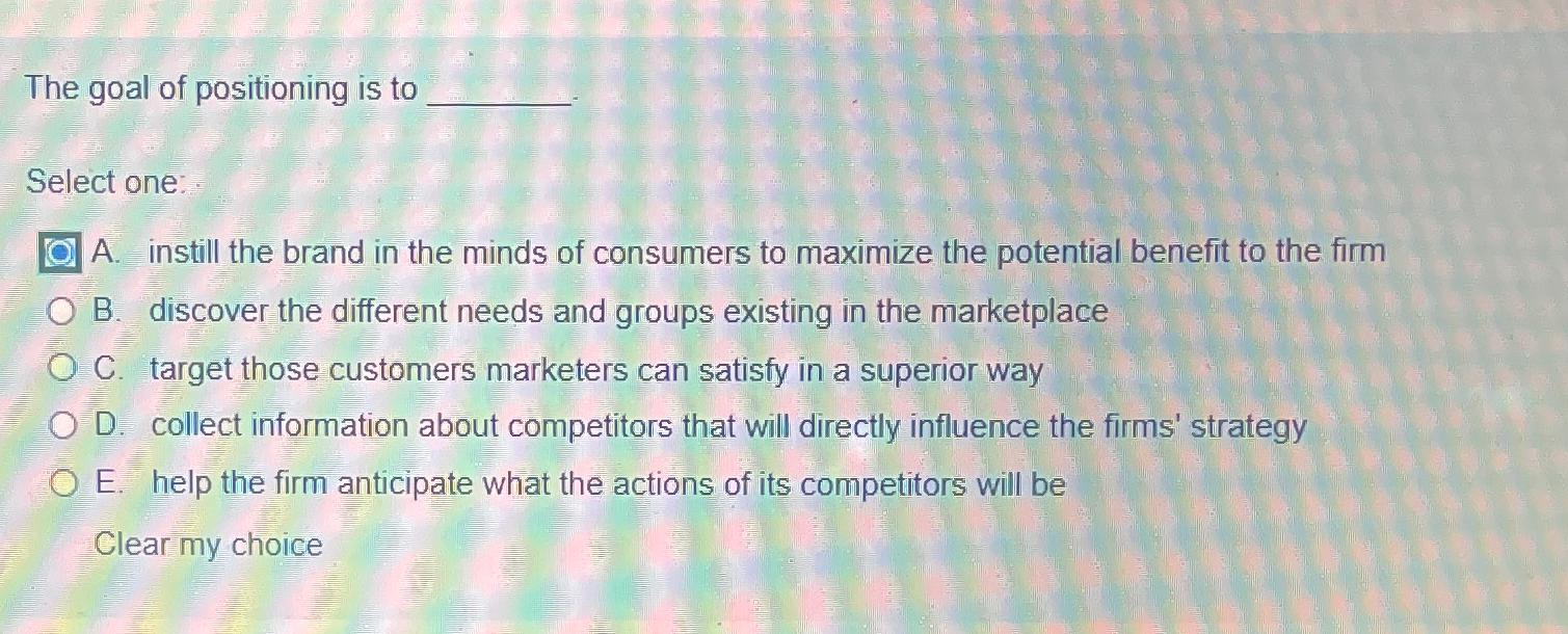 Solved The goal of positioning is toSelect one:A. ﻿instill | Chegg.com