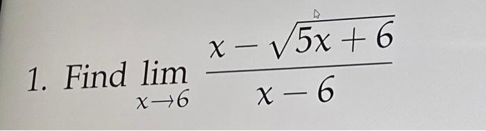 Solved 1. Find lim X-6 x − √√√5x + 6 - x-6 | Chegg.com